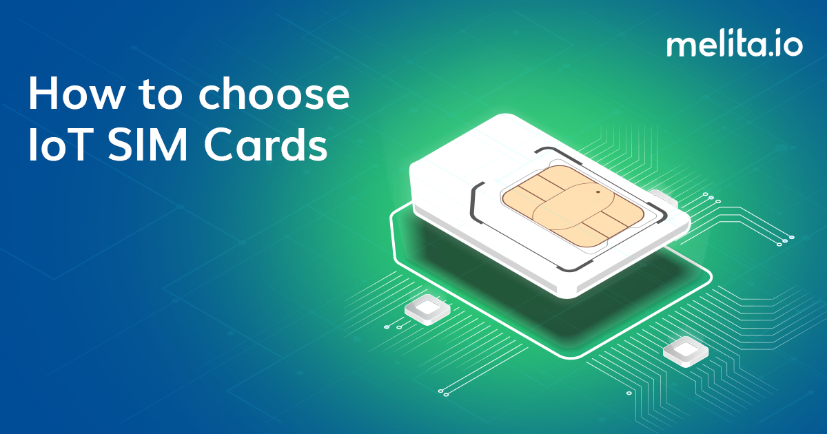 How to choose IoT SIM Cards, and why does it matter? - melita.io