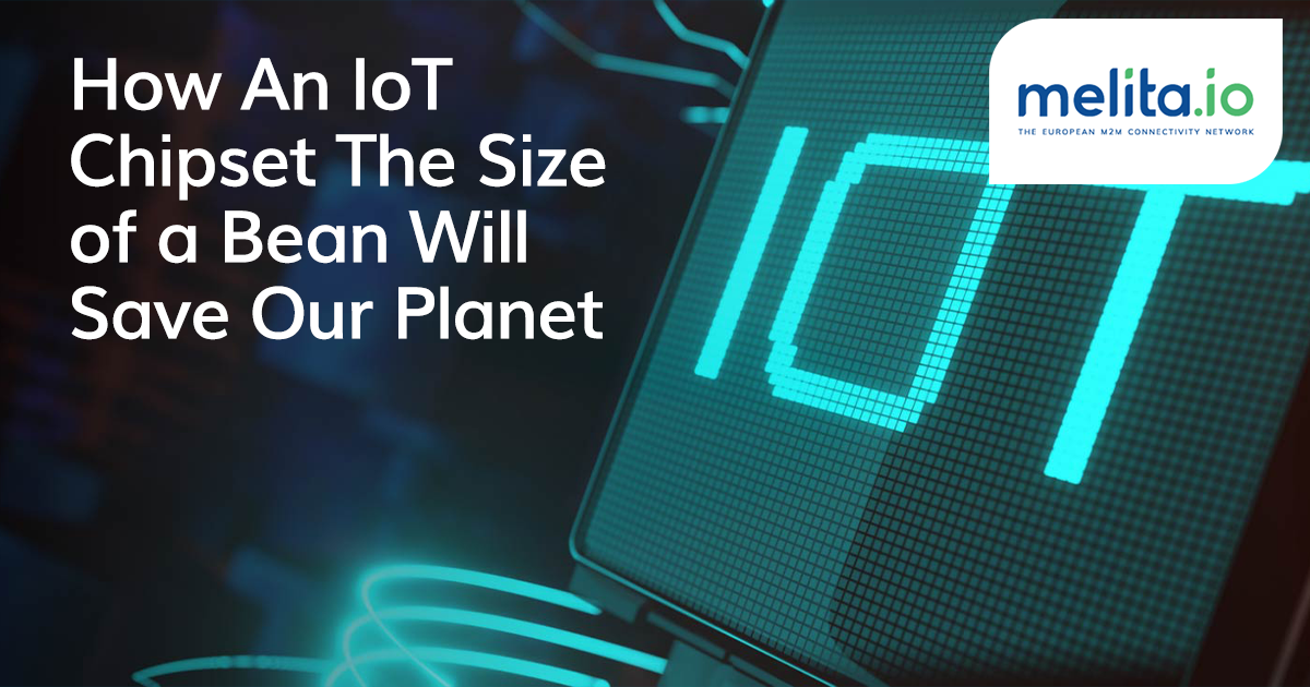 How An IoT Chipset The Size of a Bean Will Save Our Planet - melita.io